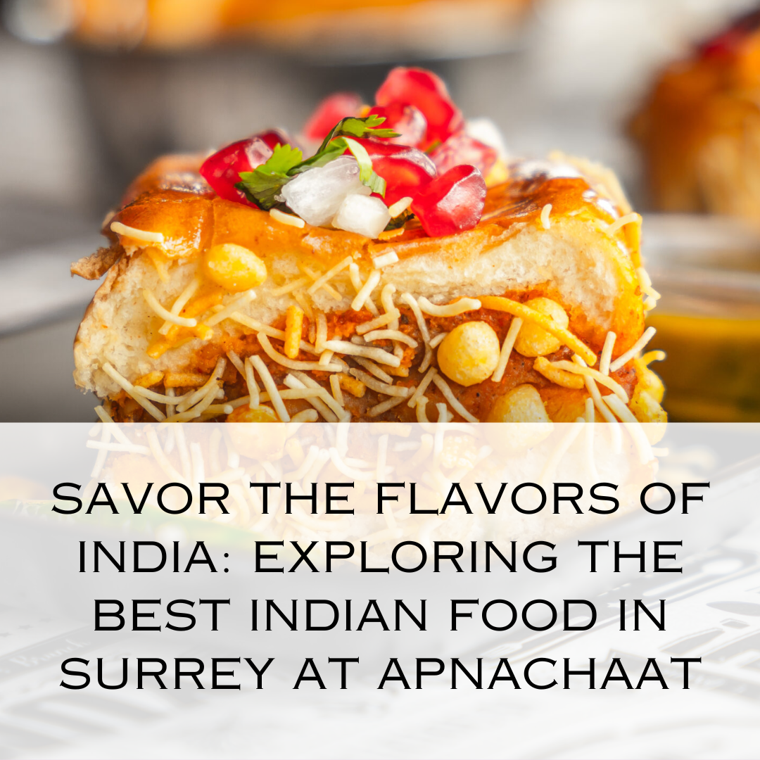 Savor the Flavors of India: Exploring the Best Indian Food in Surrey at ...
