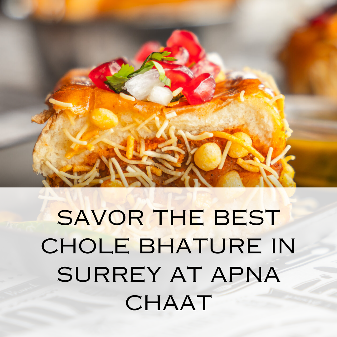 Savor the Best Chole Bhature in Surrey at Apna Chaat - APNA CHAAT
