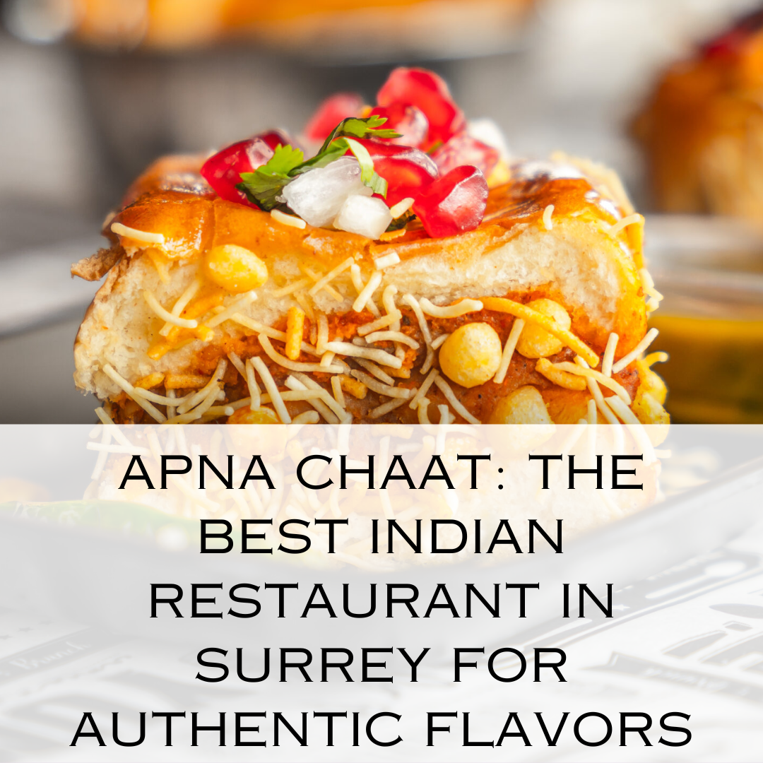 Apna Chaat: The Best Indian Restaurant in Surrey for Authentic Flavors ...